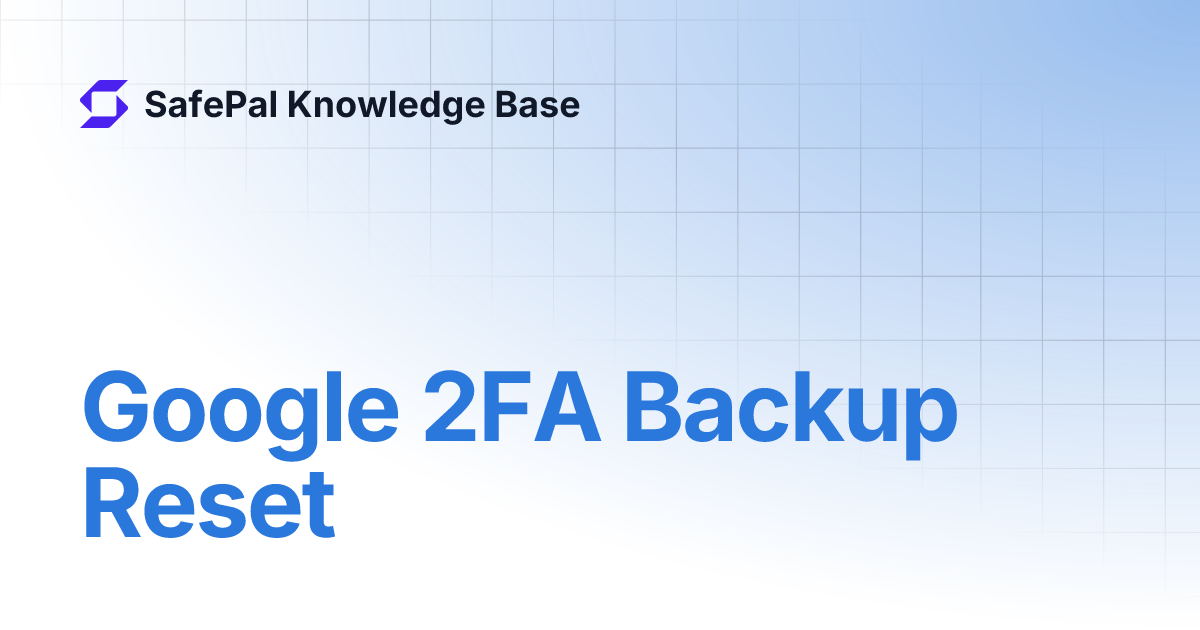 Google 2FA Backup Reset | SafePal Knowledge Base